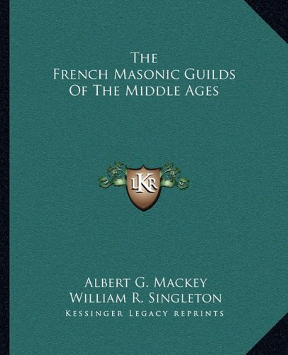 The French Masonic Guilds Of The Middle Ages by Albert G. MacKey ...