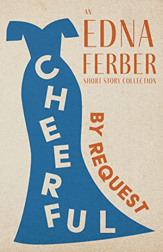 Cheerful - By Request - An Edna Ferber Short Story Collection: With an ...