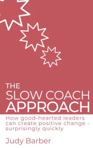 The Slow Coach Approach: How good-hearted leaders can create positive ...