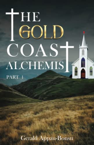 The Gold Coast Alchemist: Part 1 by Mr Gerald Kofi Appau-Bonsu | Goodreads