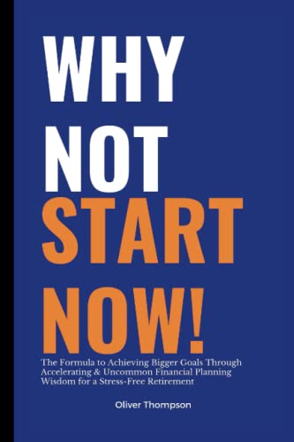 WHY NOT START NOW!: The Formula to Achieving Bigger Goals Through ...