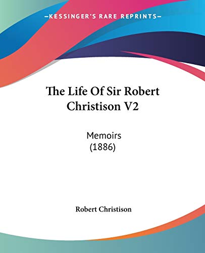 The Life Of Sir Robert Christison V2: Memoirs by Robert Christison ...