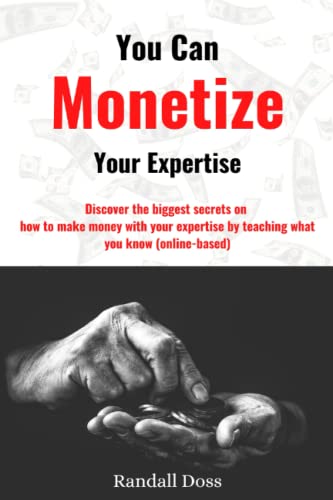 You Can Monetize Your Expertise: Discover the biggest secrets on how to make money with your ...