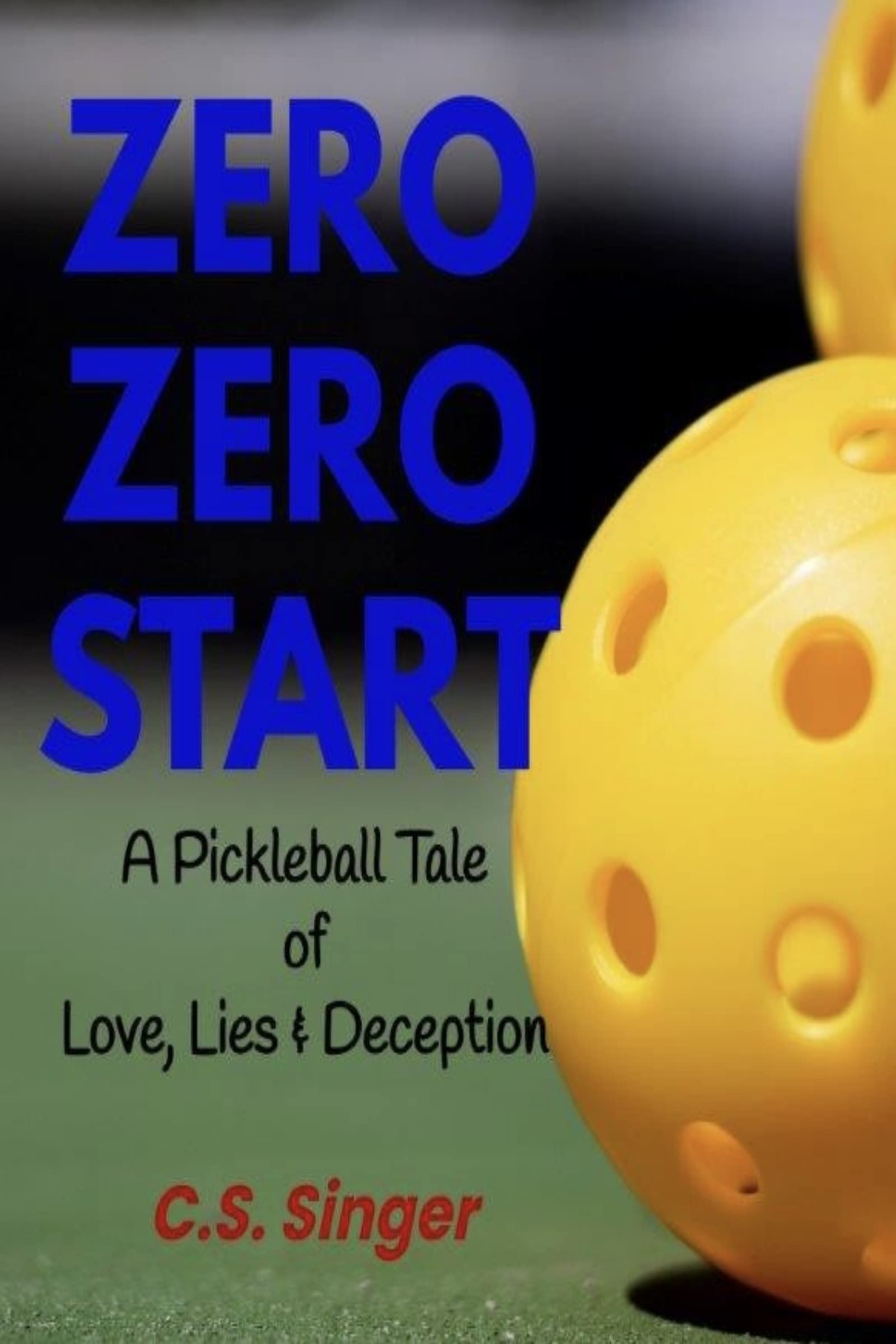 Zero Zero Start: A Pickleball Tale of Love, Lies & Deception by C.S. Singer | Goodreads