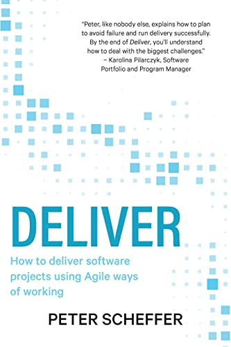 Deliver: How to deliver software projects using Agile ways of working ...