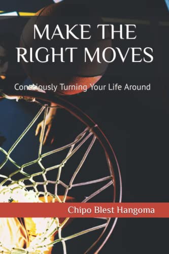 MAKE THE RIGHT MOVES: Consciously Turning Your Life Around by Chipo ...
