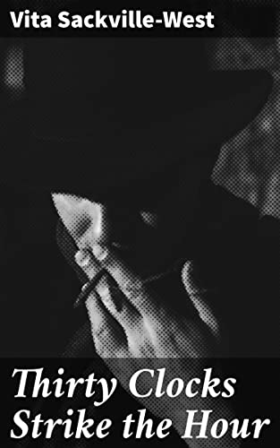 Thirty Clocks Strike the Hour: Timeless Tales of Love and Reflection by Vita Sackville-West ...