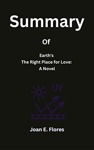 Summary Of Earth's The Right Place for Love: A Novel by Joan E. Flores ...