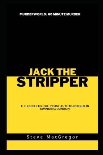 Jack the Stripper: The hunt for the prostitute murderer in swinging London by Steve MacGregor ...