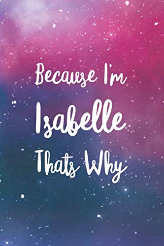 Because I'm Isabelle Thats Why: Personalized Name Journal Writing ...