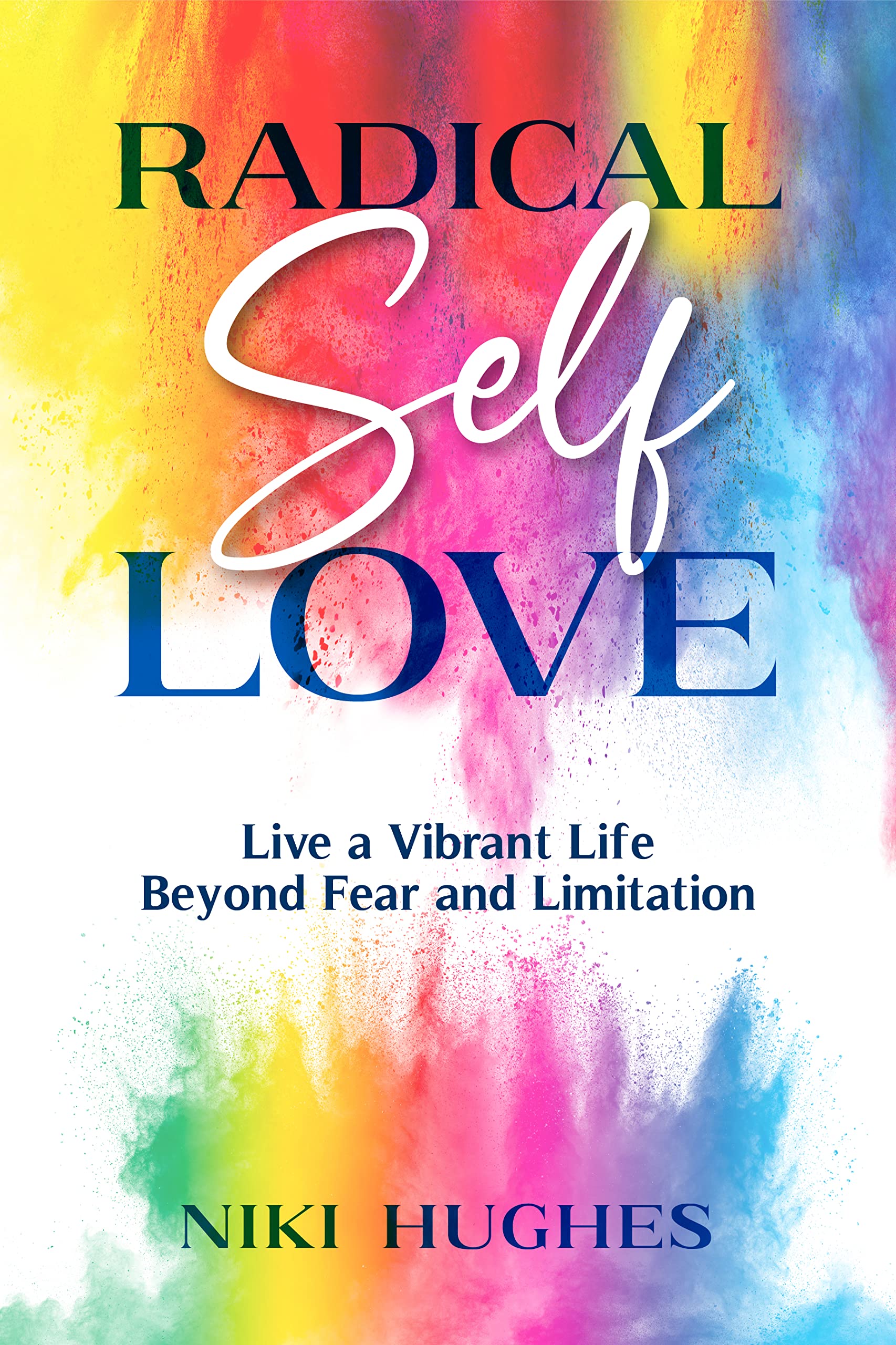 Radical Self-Love: Live a Vibrant Life Beyond Fear and Limitation by ...