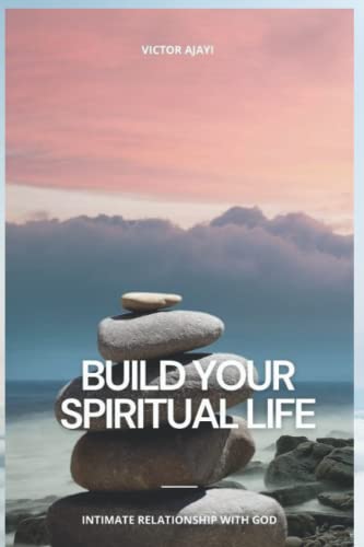 Build Your Spiritual Life: Intimate Relationship With God by Victor ...