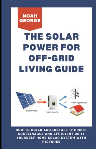 The Solar Power for off-grid living Guide: How to Build and Install the ...