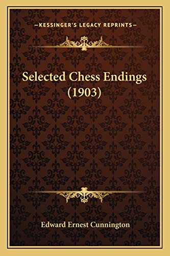 Selected Chess Endings (1903) by Edward Ernest Cunnington | Goodreads