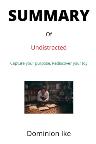 SUMMARY of undistracted: Capture your purpose, Rediscover your Joy by ...