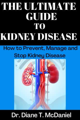 The Ultimate Guide to Kidney Disease: How to prevent, manage and stop ...