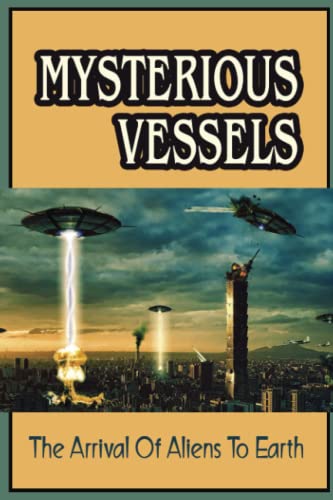 Mysterious Vessels: The Arrival Of Aliens To Earth by Vern Niemiel ...