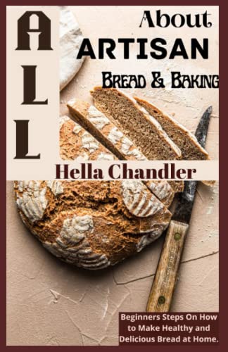 All About ARTISAN Bread & Baking: Beginners Steps On How to Make ...