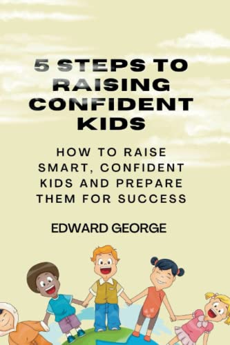 5 STEPS TO RAISING CONFIDENT KIDS: How to raise smart,confident kids ...