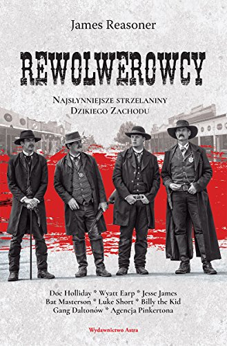 Rewolwerowcy. Najslynniejsze strzelaniny Dzikiego Zachodu by James ...