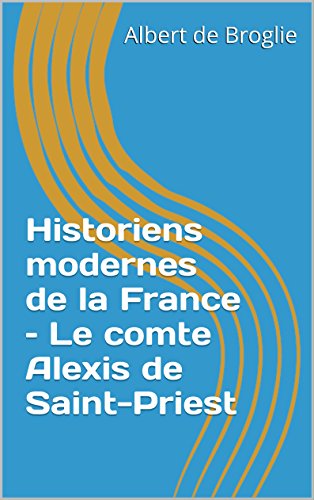 Historiens modernes de la France – Le comte Alexis de Saint-Priest by Albert de Broglie | Goodreads