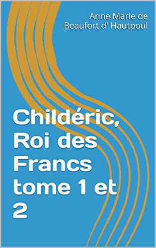 Childéric, Roi des Francs tome 1 et 2 by Anne Marie de Beaufort d ...