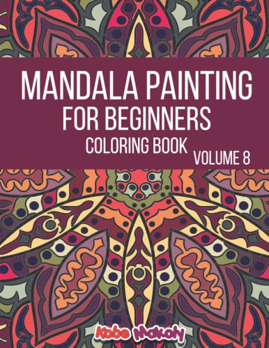 Mandala Painting For Beginners Coloring Book Volume 8: More than 65 Easy Mandalas for Absolute ...