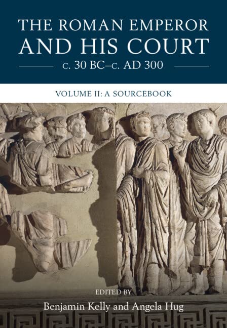 The Roman Emperor and his Court c. 30 BC–c. AD 300: Volume 2, A ...