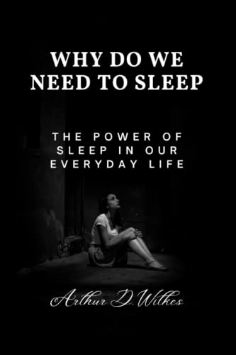 Why Do We Need To Sleep: The Power of Sleep in our Everyday Life by ...