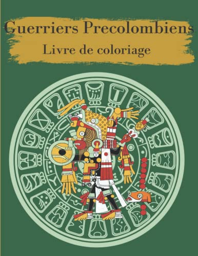 Guerriers précolombiens livre de coloriage: Aztèques, Mayas et Incas ...