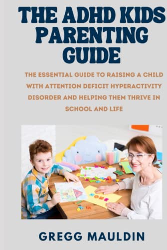 The ADHD Kids Parenting Guide: The Essential Guide to Raising a Child with Attention Deficit ...