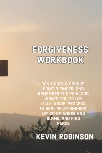 Forgiveness workbook: Don’t Hold a Grudge, Point a Finger, and Remember ...