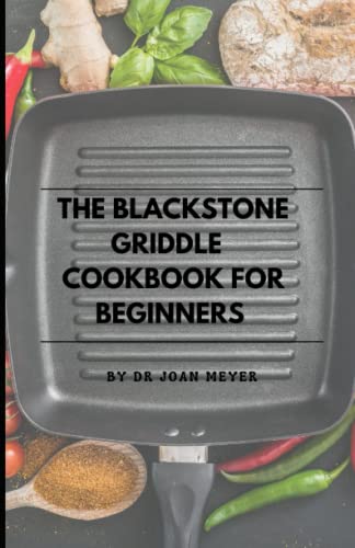 THE BLACKSTONE GRIDDLE COOKBOOK FOR BEGINNERS: Everything you need to ...