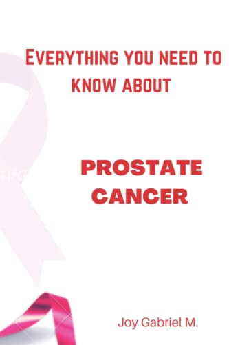 Everything you need to know about prostate cancer by Joy Gabriel M ...