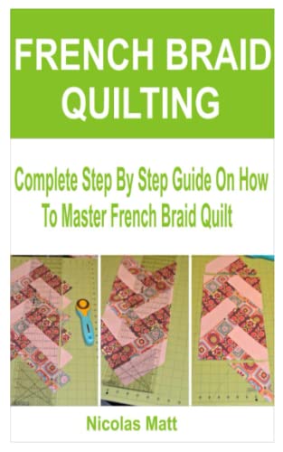 FRENCH BRAID QUILTING: Complete Step By Step Guide On How To Master ...