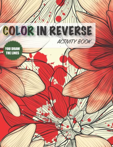COLOR IN REVERSE ACTIVITY BOOK: Inverse coloring book with flowers ...