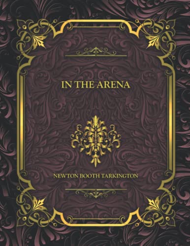 In the Arena: Newton Booth Tarkington by Booth Tarkington | Goodreads