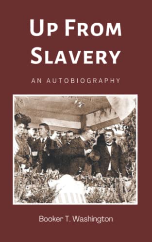 Up From Slavery: An Autobiography: The Rise from Slavery to one of the ...