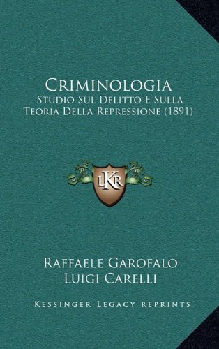 Criminologia: Studio Sul Delitto E Sulla Teoria Della Repressione (1891 ...