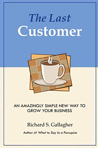 The Last Customer: An Amazingly Simple Way to Grow Your Business by ...