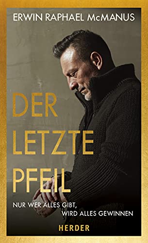 Der Letzte Pfeil: Nur Wer Alles Gibt, Wird Alles Gewinnen by Erwin Raphael McManus | Goodreads