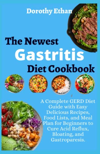 The Newest Gastritis Diet Cookbook: A Complete GERD Diet Guide with Easy Delicious Recipes, Food ...