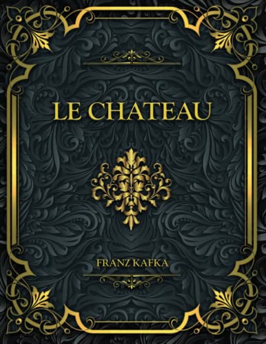Le Chateau: Franz Kafka (French Edition) by Franz Kafka | Goodreads