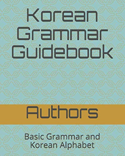 Korean Grammar Guidebook: Basic Grammar and Korean Alphabet by Authors | Goodreads