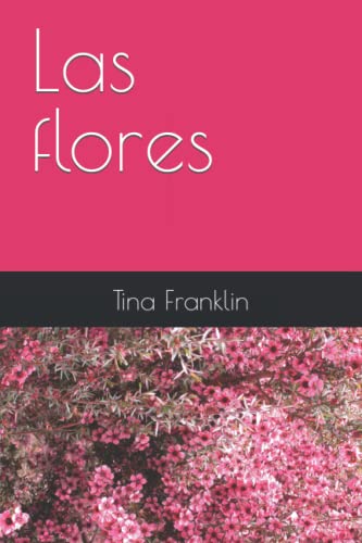 Las flores (Spanish Edition) by Tina Franklin | Goodreads