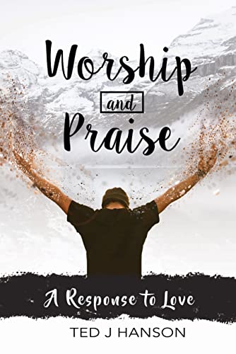 Worship and Praise : A Response to Love by Ted J. Hanson | Goodreads