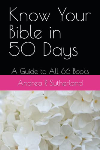 Know Your Bible in 50 Days: A Guide to All 66 Books by Andrea P ...