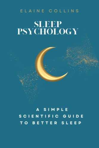 SLEEP PSYCHOLOGY: A SIMPLE SCIENTIFIC GUIDE TO BETTER SLEEP by Elaine ...