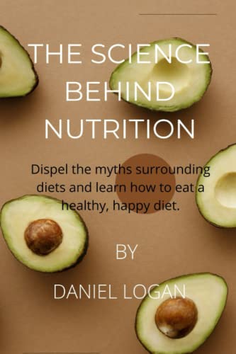 The science behind nutrition: Dispel the myths surrounding diets and ...