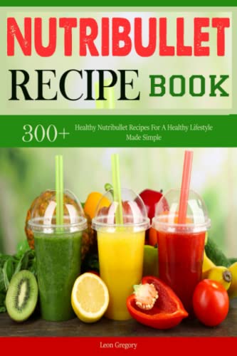 Nutribullet Recipe Book: 300+ Healthy Nutribullet Recipes For A Healthy ...